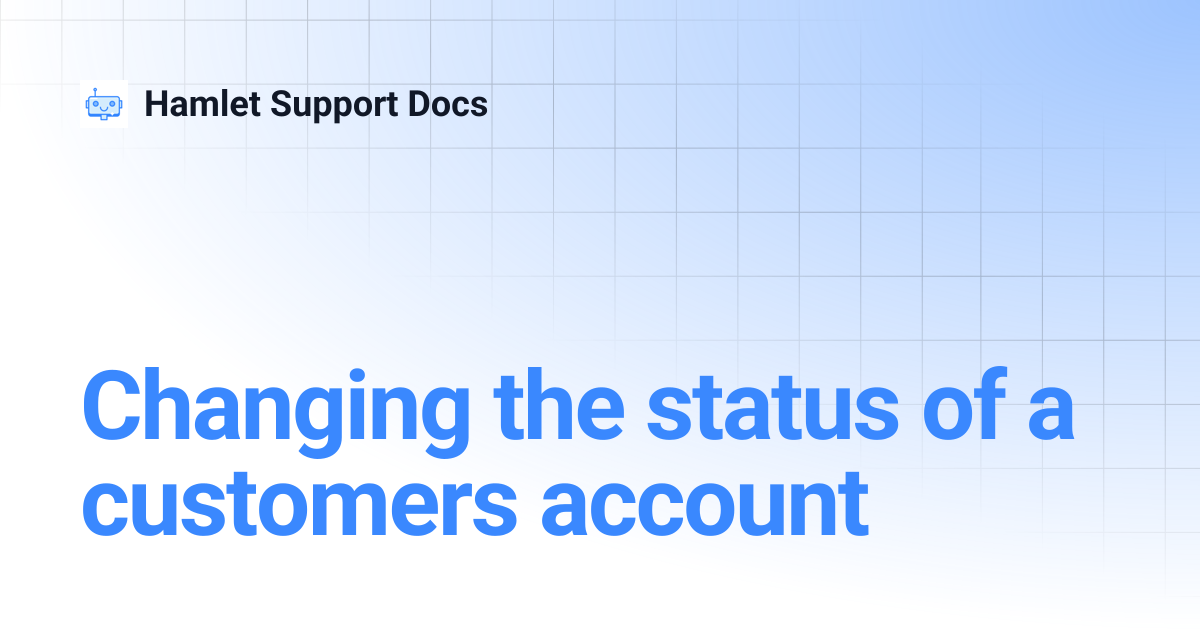 Changing the status of a customers account | Hamlet Support Docs